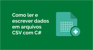 Como ler e escrever dados em arquivos CSV com C# – Desenvolvimento e ...